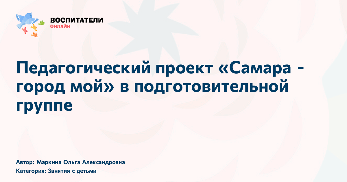 Педагогический проект «Самара - город мой» для воспитания патриотизма в ...